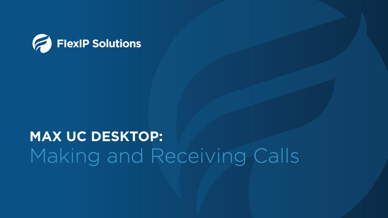 MaX UC Desktop: Making and Receiving Calls Using the Client - FlexIP ...
