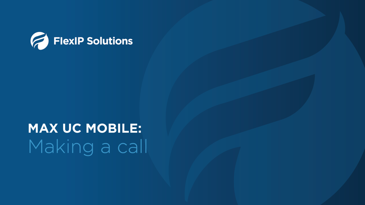 MaX UC Mobile: Making A Call - FlexIP Solutions