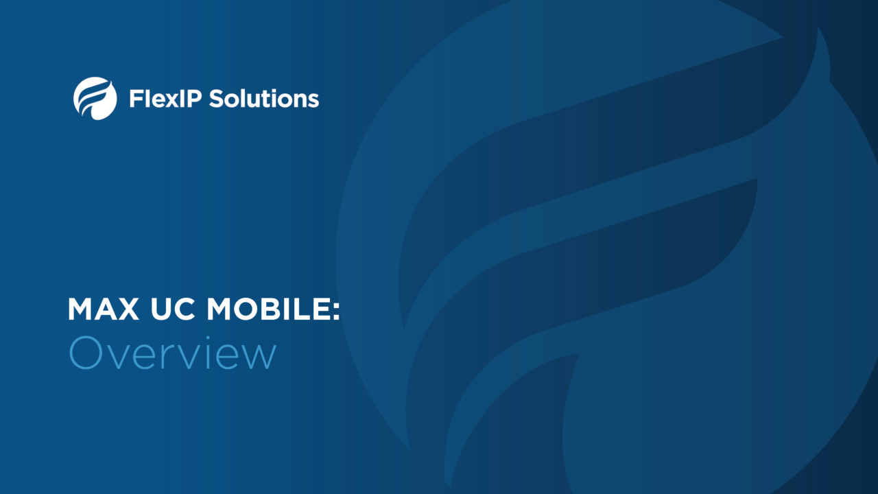 MaX UC Mobile: Overview - FlexIP Solutions