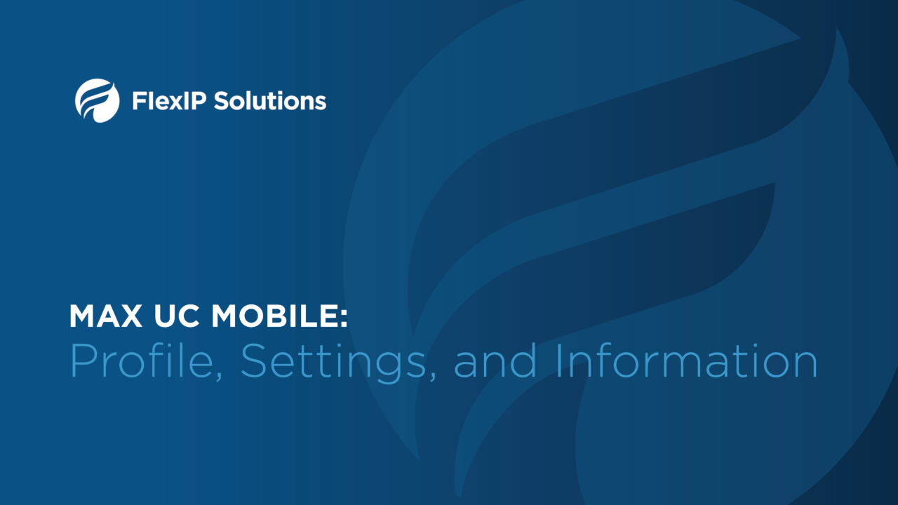 MaX UC Mobile: Settings and Information - FlexIP Solutions