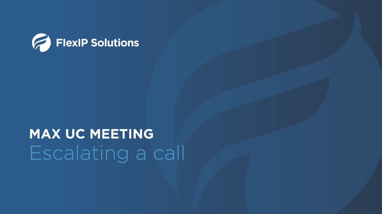 MaX UC Meeting: Escalation Tutorial - FlexIP Solutions